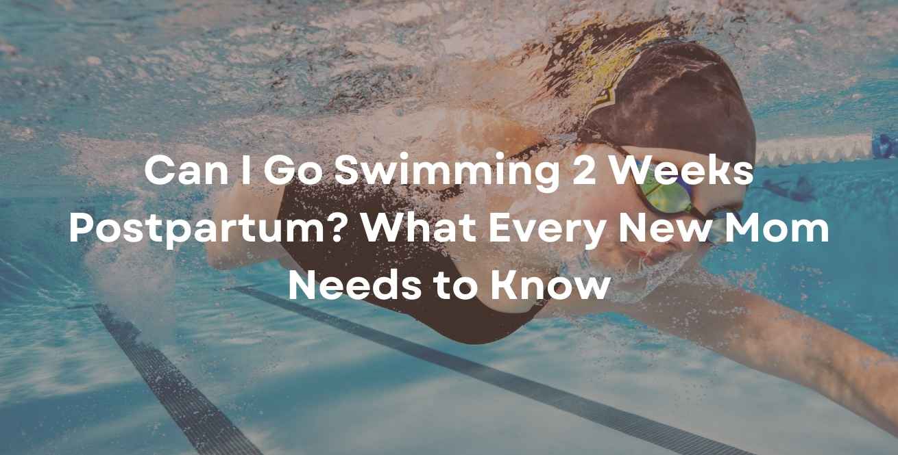 Can I Go Swimming 2 Weeks Postpartum? Safety, Risks & Recovery Tips